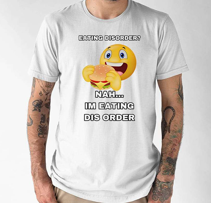 Eating Disorder Nah I’m Eating Dis Order T Shirt - TheKingShirtS